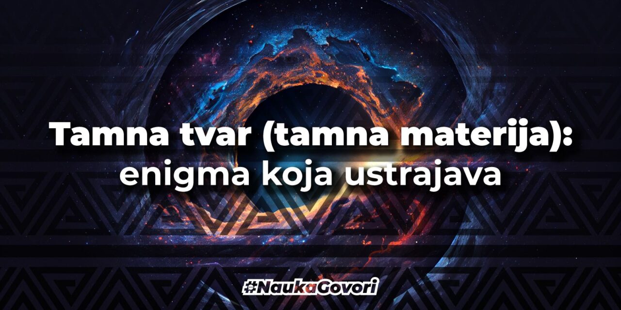 Tamna tvar (tamna materija): enigma koja ustrajava - Nauka govori